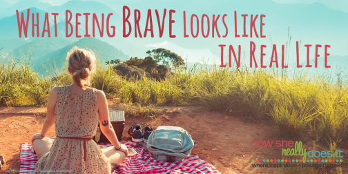 What being brave looks like in real life - howshereallydoesit.com