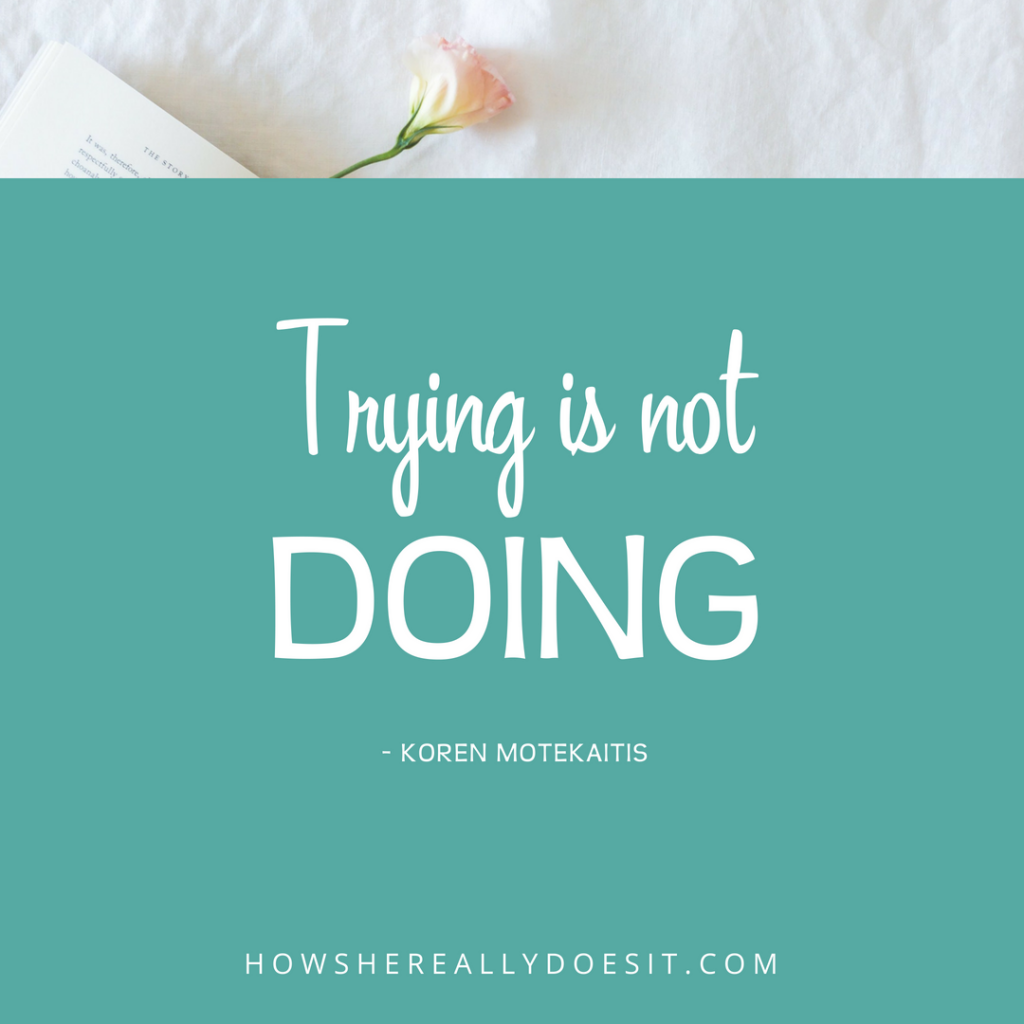 Trying vs. Doing - howshereallydoesit.com