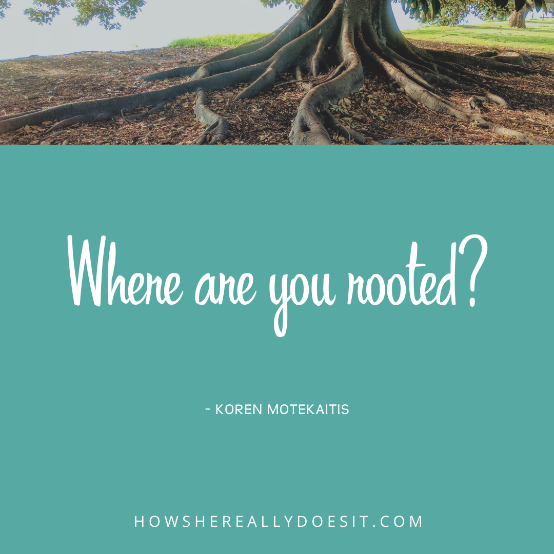 WHERE ARE YOU ROOTED? - howshereallydoesit.com