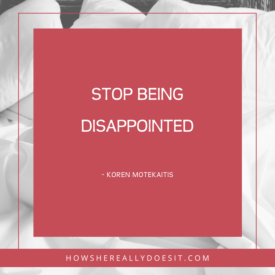 Stop being disappointed. - howshereallydoesit.com